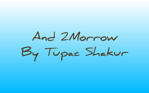 And 2Morrow By Tupac Shakur by Justin Black on Prezi