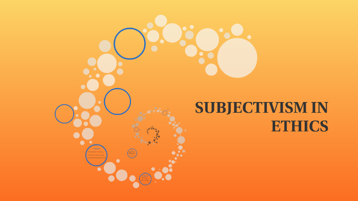 SUBJECTIVISM IN ETHICS by keylor sanchez on Prezi