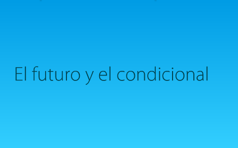 El futuro y el condicional by Michaela Braun on Prezi
