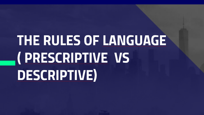 THE RULES OF LANGUAGE( PRESCRIPTIVE AND DESCRIPTIVE) by fatima reyna amin