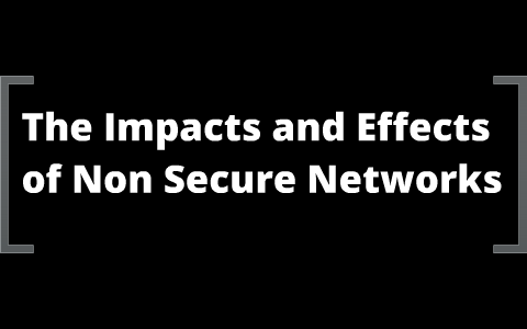 The Impacts and Risks of Non Secure Networks by James Emerson on Prezi