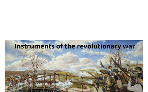 The Instruments of the Revolutionary War by Nicholas Pless on Prezi