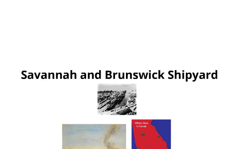 Savannah and Brunswick Shipyards by Denis Gueorguiev on Prezi