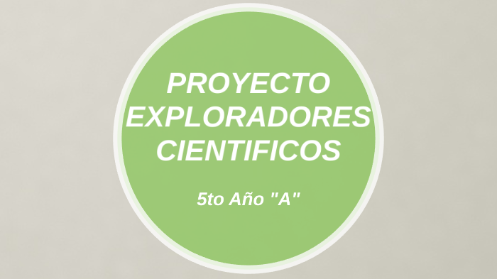 PROYECTO EXPLORADORES CIENTÍFICOS by Gabiss Sánchez on Prezi