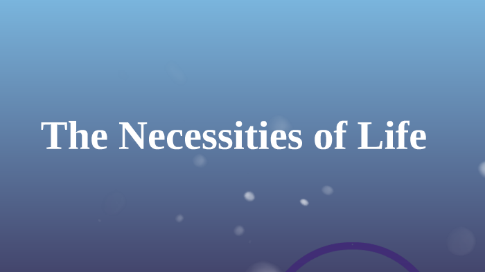The Necessities of Life by Tamara Furth on Prezi
