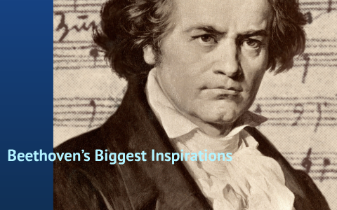 Who and What Were Beethoven's Inspirations? by Seth Markley on Prezi