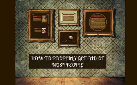 HOW TO GET RID OF NOSY PEOPLE by on Prezi