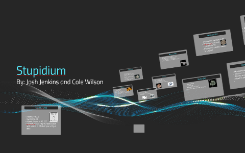 Stupidium by Sir Josh Jenkins on Prezi