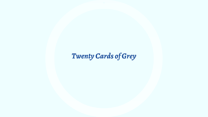 Twenty Cards of Grey by Morgan Montanez on Prezi