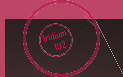 Iridium 192 and its medical uses by Natalia Valenzuela on Prezi