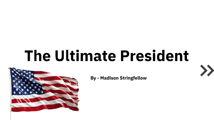 The Ultimate President by Madison S on Prezi
