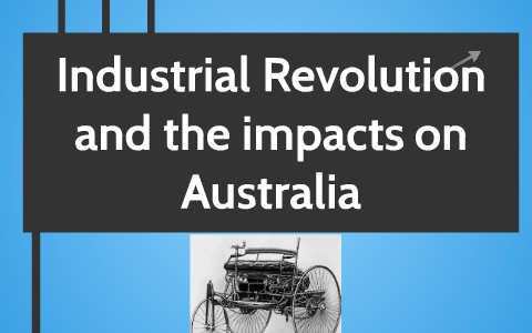 Industrial Revolution and the impacts on Australia by on Prezi