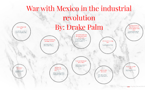 War with Mexico in the industrial revolution by Drake Palm on Prezi