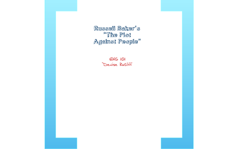 Russell Baker's "The Plot Against People" by Denise Ratliff on Prezi