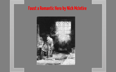 Faust a Romantic Hero by nicholas mcintire on Prezi