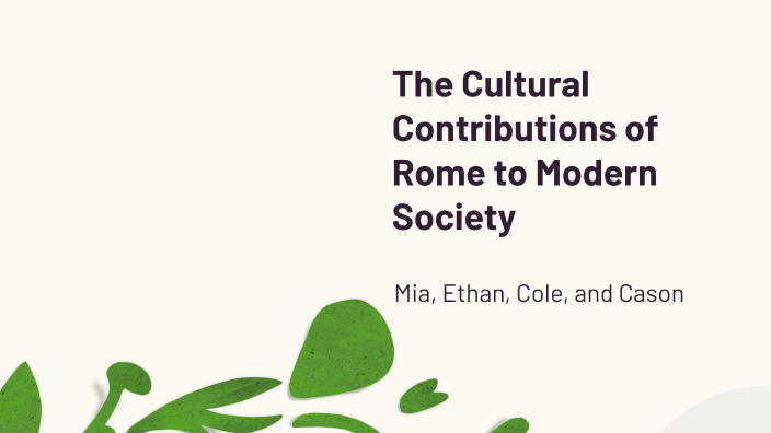 The Cultural Contributions of Rome to Modern Society by Mia DuBose on Prezi