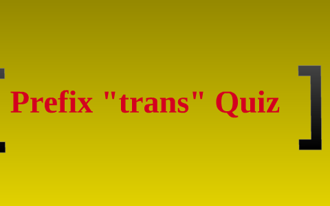 Prefix "trans" Quiz by Zong Heng on Prezi