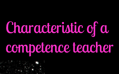 characteristics of a competent teacher by Nana Susita on Prezi