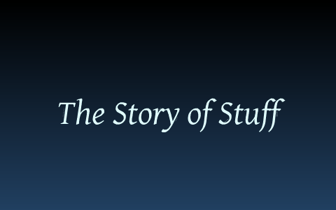 The Story of Stuff by P N on Prezi