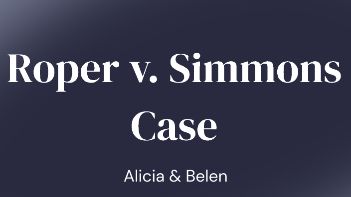 Roper v Simmons by Alicia Saldana on Prezi
