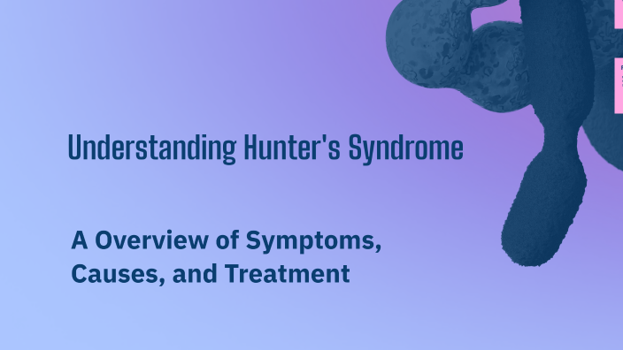 Understanding Hunter's Syndrome by Meghana Nelakuditi on Prezi