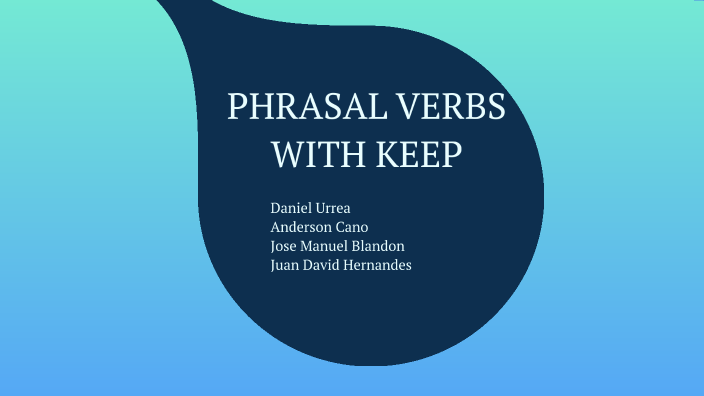 PHRASAL VERBS WITH KEEP by daniel urrea on Prezi