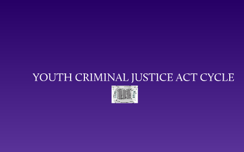 Youth Criminal Justice Act Cycle by lauren cave on Prezi