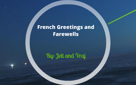 French Greetings and Farewells by jerrett bishop on Prezi