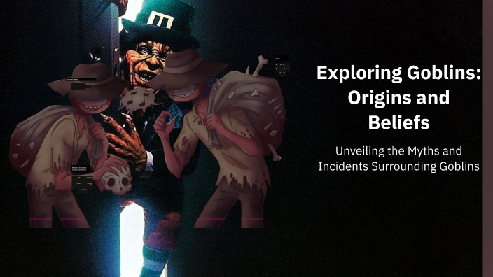 Exploring Goblins: Origins and Beliefs by Daniela George on Prezi