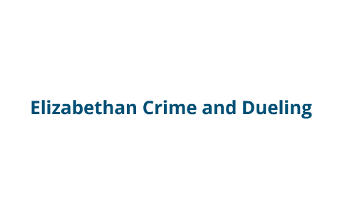 Elizabethan Crime and Dueling by GABE SMITH on Prezi