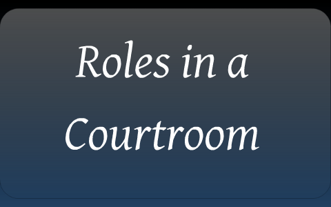 Roles in a Courtroom by Nick Loftis on Prezi