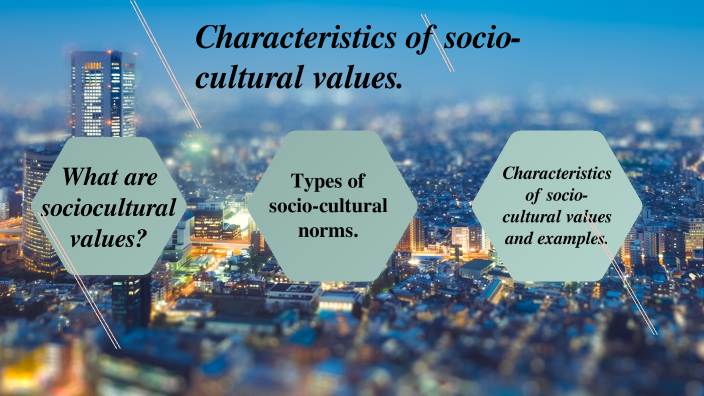 Characteristics of socio-cultural values. by Маргарита Селькова on Prezi