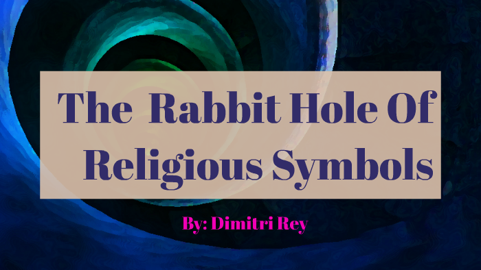 The Rabbit Hole of Religious Symbolism by Dimitri Rey on Prezi