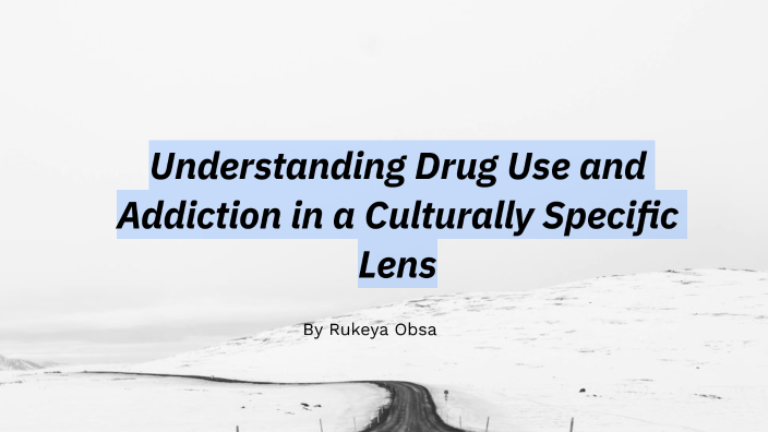 Understanding Drug Use and Addiction in a Culturally Specific Lens by ...