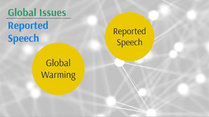 Global Issues/ Reported Speech by Alexandra Ovchinnikova on Prezi