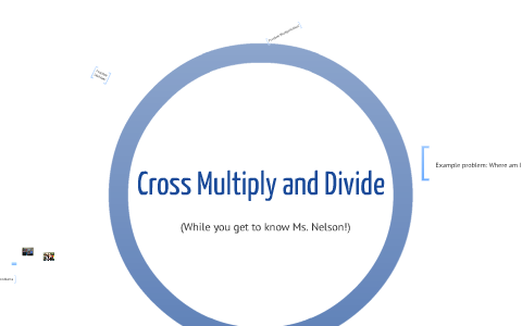 Cross Multiply and Divide by Bethany Nelson on Prezi
