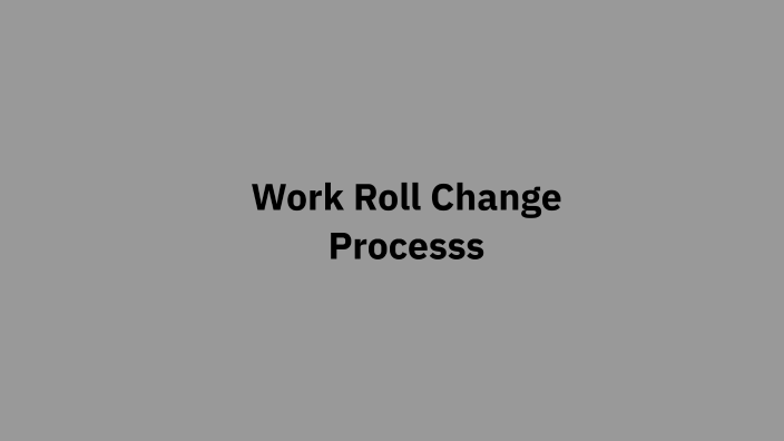 Work Roll Change Processs by Bob Hildabrand on Prezi