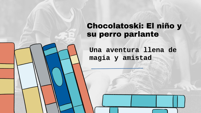 Chocolatoski: El niño y su perro parlante by Leon garcia on Prezi