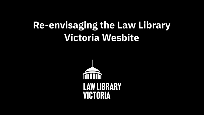 Your Re-envisaging the Law library Victoria website by Megan Lee on Prezi