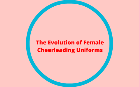 Evolution of Female Cheerleading Uniforms by Chrissy Curtis on Prezi