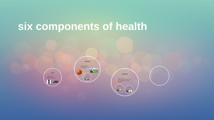 6 components of health by carlos becerrra on Prezi
