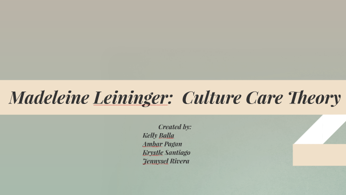 Madeleine Leininger: Culture Care Theory by Ambar Pagan on Prezi