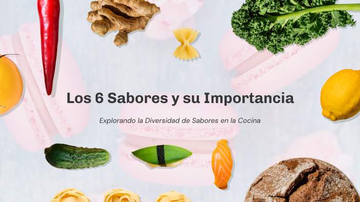 Los 6 Sabores y su Importancia by Nayeli Ibañez Macedo on Prezi