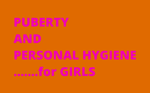 PUBERTY AND PERSONAL HYGIENE for Girls by noreen flemming on Prezi