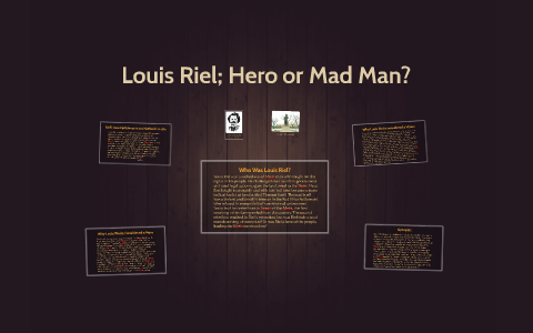 Louis Riel; Hero or Mad Man? by Tyler Dozzi on Prezi