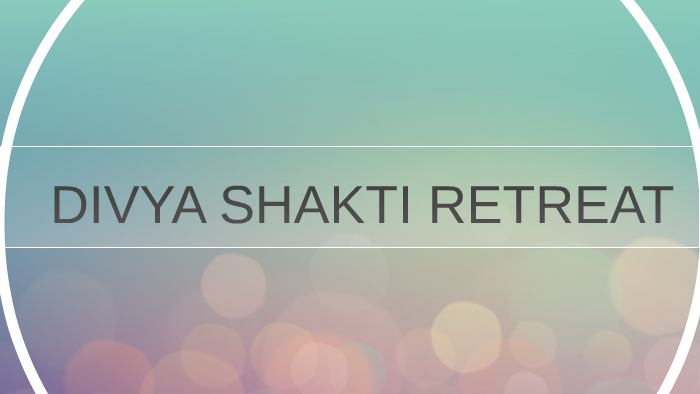 Divya Shakthi Retreat Final by Anusha Gopal on Prezi
