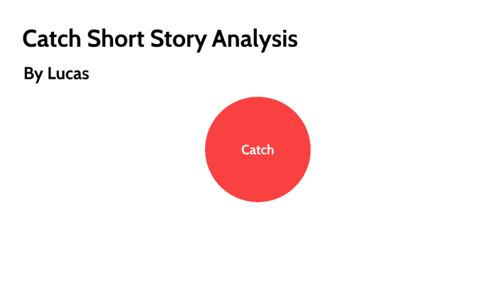 Catch Short Story Analysis by Lucas Robert Adams on Prezi