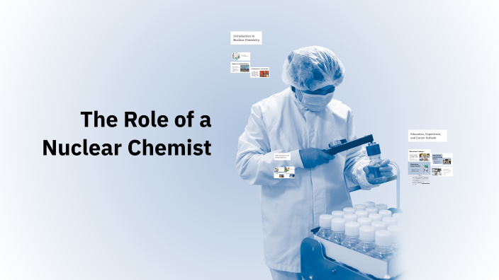 The Role of a Nuclear Chemist by Zaran islam on Prezi