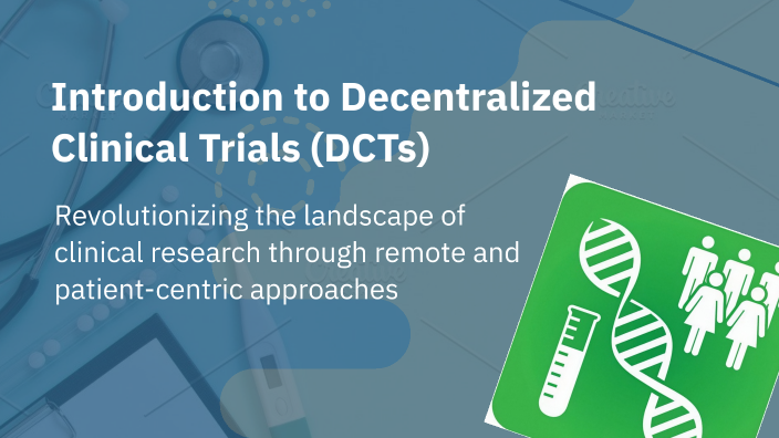 Revolutionizing Clinical Trials: Decentralized Clinical Trials (DCTs ...