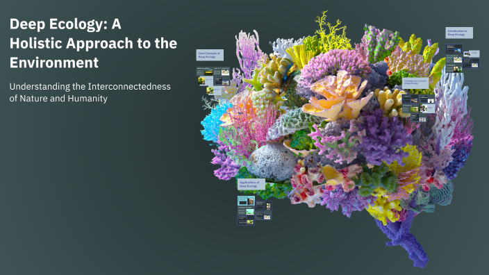 Deep Ecology: A Holistic Approach to the Environment by milo pyone on Prezi